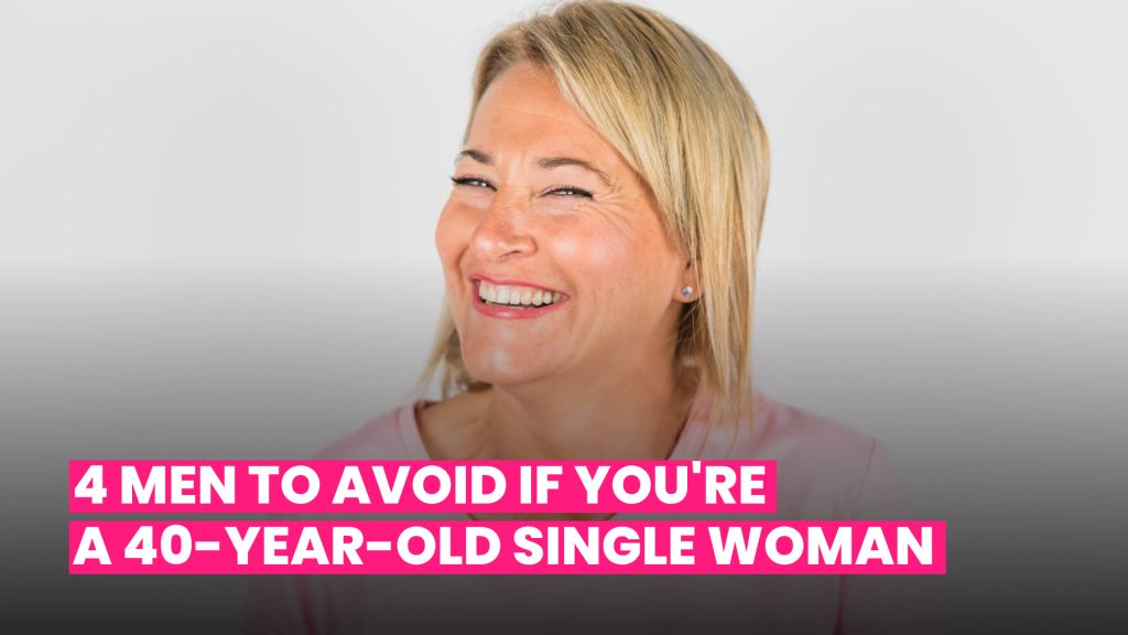 4 men to avoid if you’re a Year-Old Single Woman